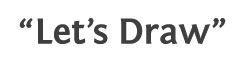 "Let´s Draw“